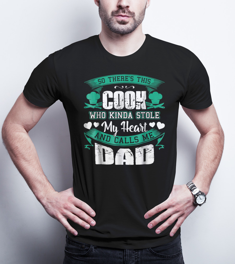 So There's This Cook Who Kinda Stole My Heart And Calls Me Dad T-Shirt