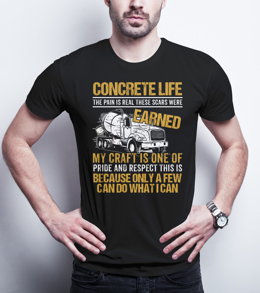 Concrete Life The Pain Is Real These Scars Were Earned My Craft Is One Of Pride And Respect This Is Because Only A Few Can Do What I Can T-Shirt