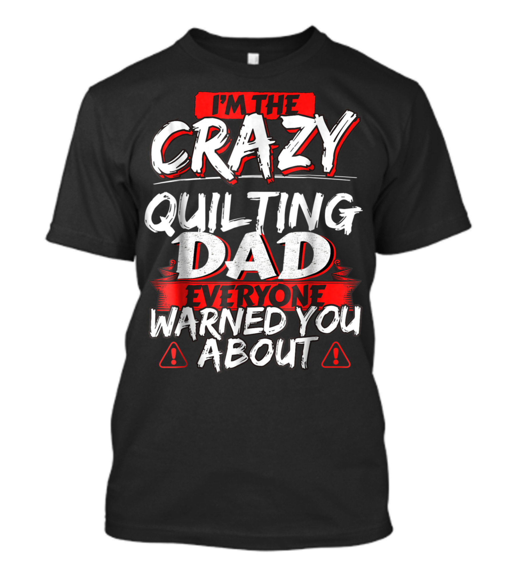 I'm The Crazy Quilting Dad Everyone Warned You About T-Shirt