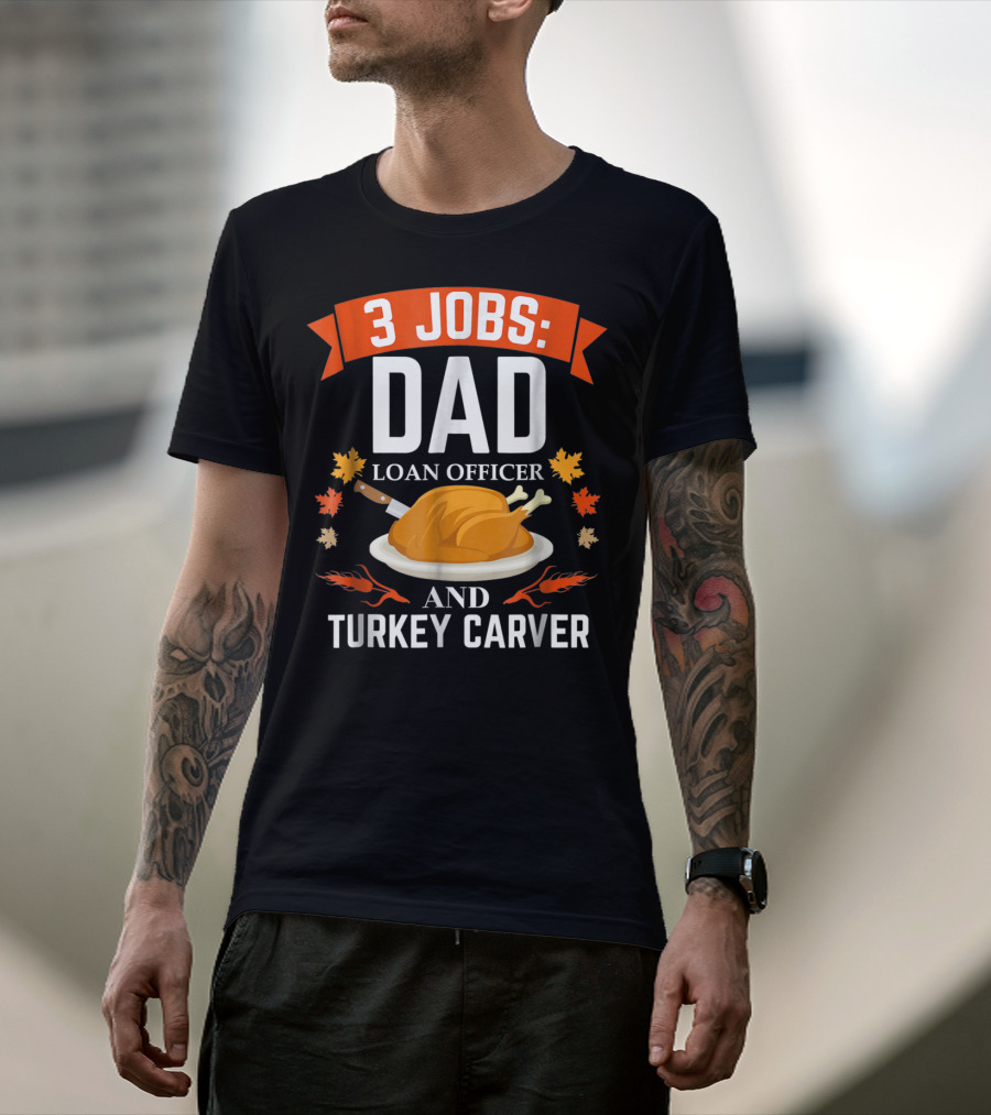 3 Jobs Dad Loan Officer And Turkey Carver T-Shirt
