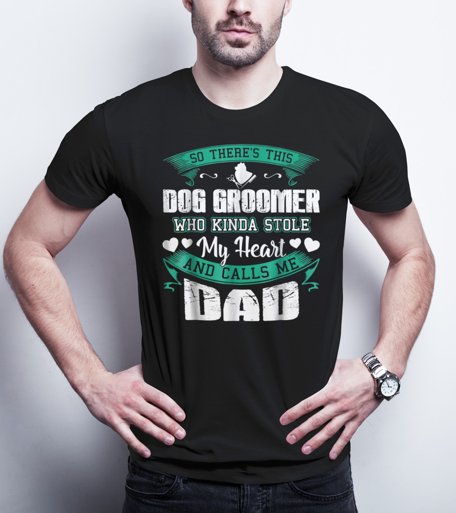 So There's This Dog Groomer Who Kinda Stole My Heart And Calls Me Dad T-Shirt