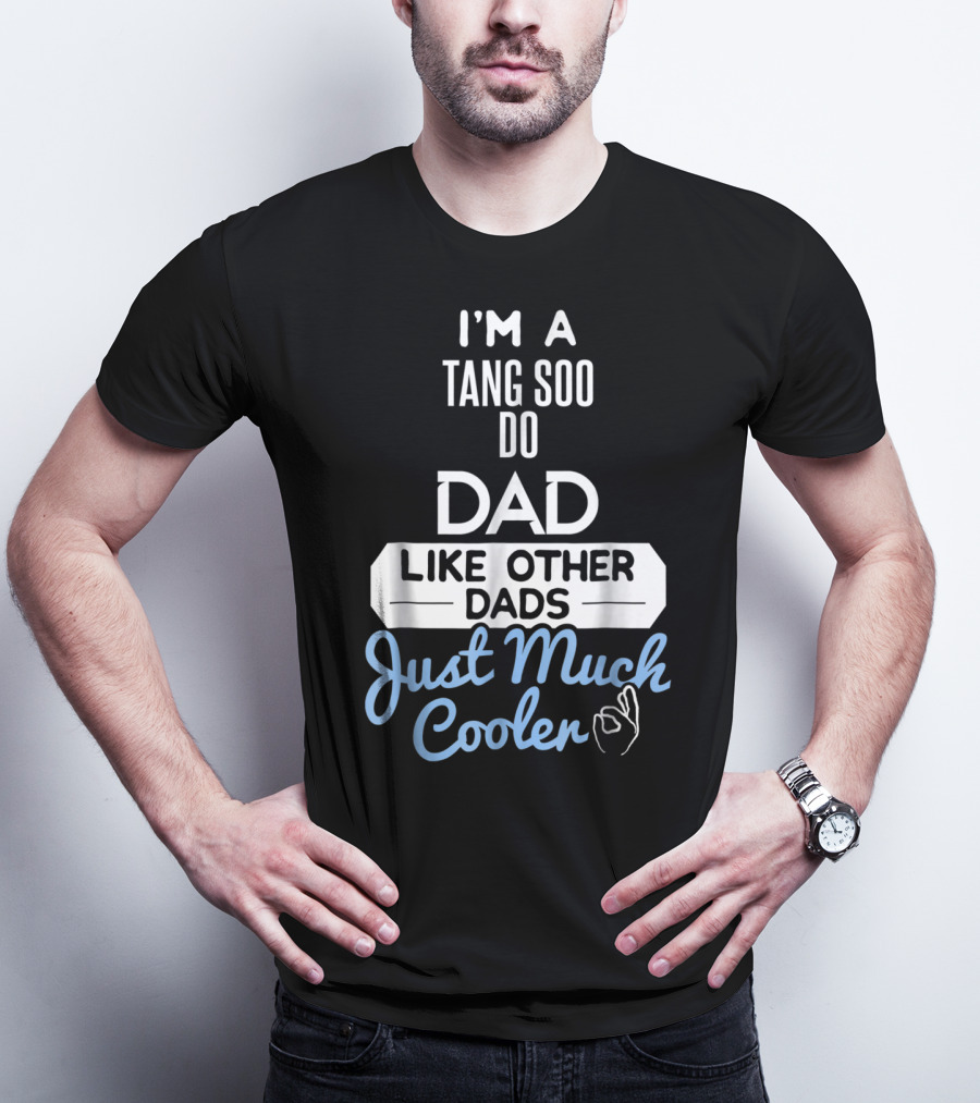 I'M A TANG SOO DO DAD LIKE OTHER DADS JUST MUCH COOLER T-Shirt