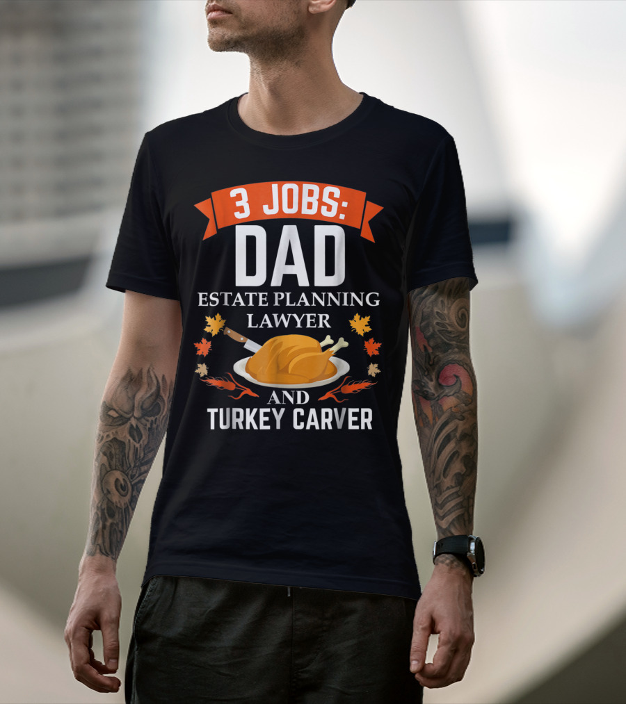3 Jobs: Dad Estate Planning Lawyer And Turkey Carver T-Shirt