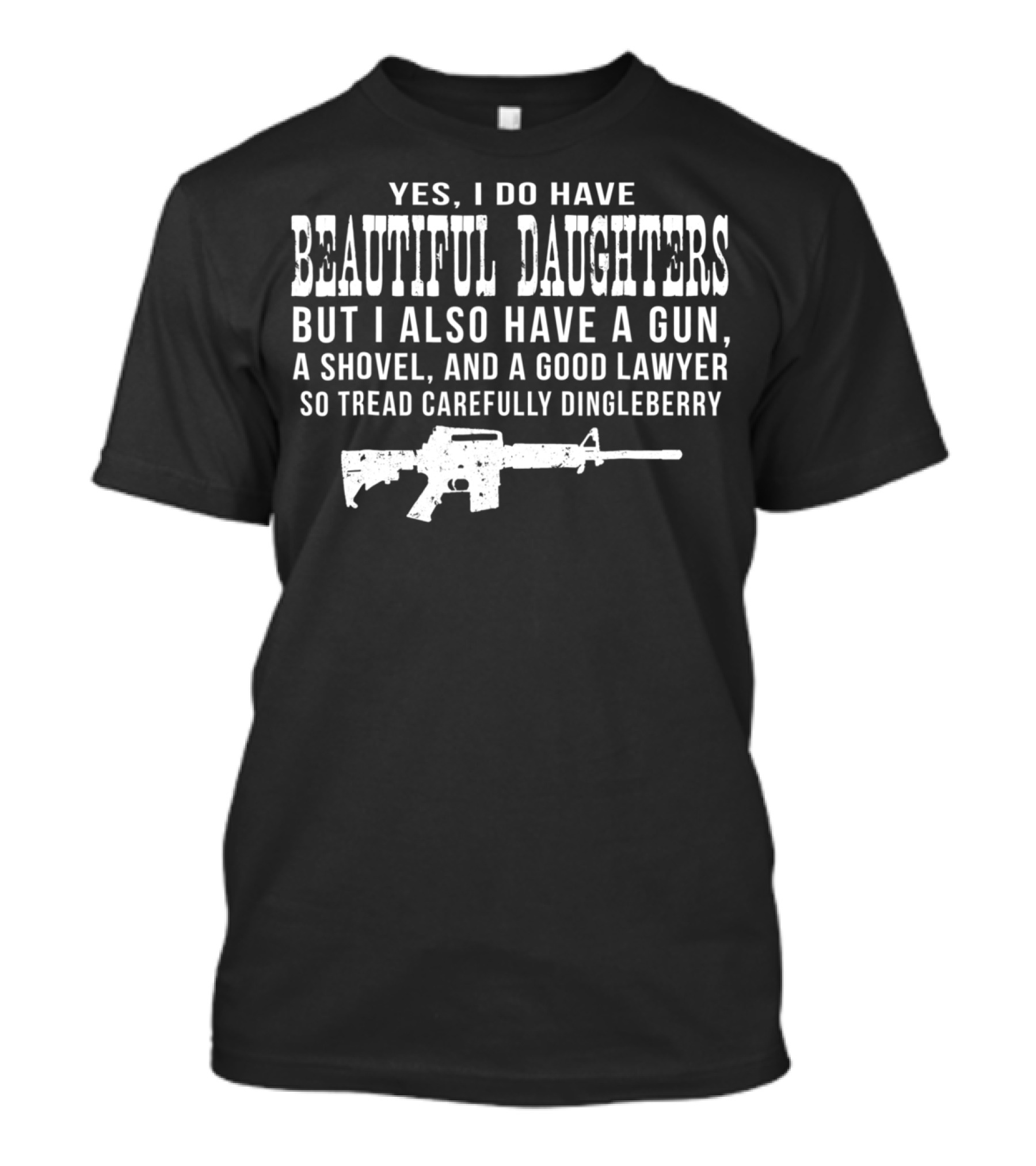 I Do Have Beautiful Daughters Gun Shovel Good Lawyer Tread Carefully Dingleberry T-Shirt