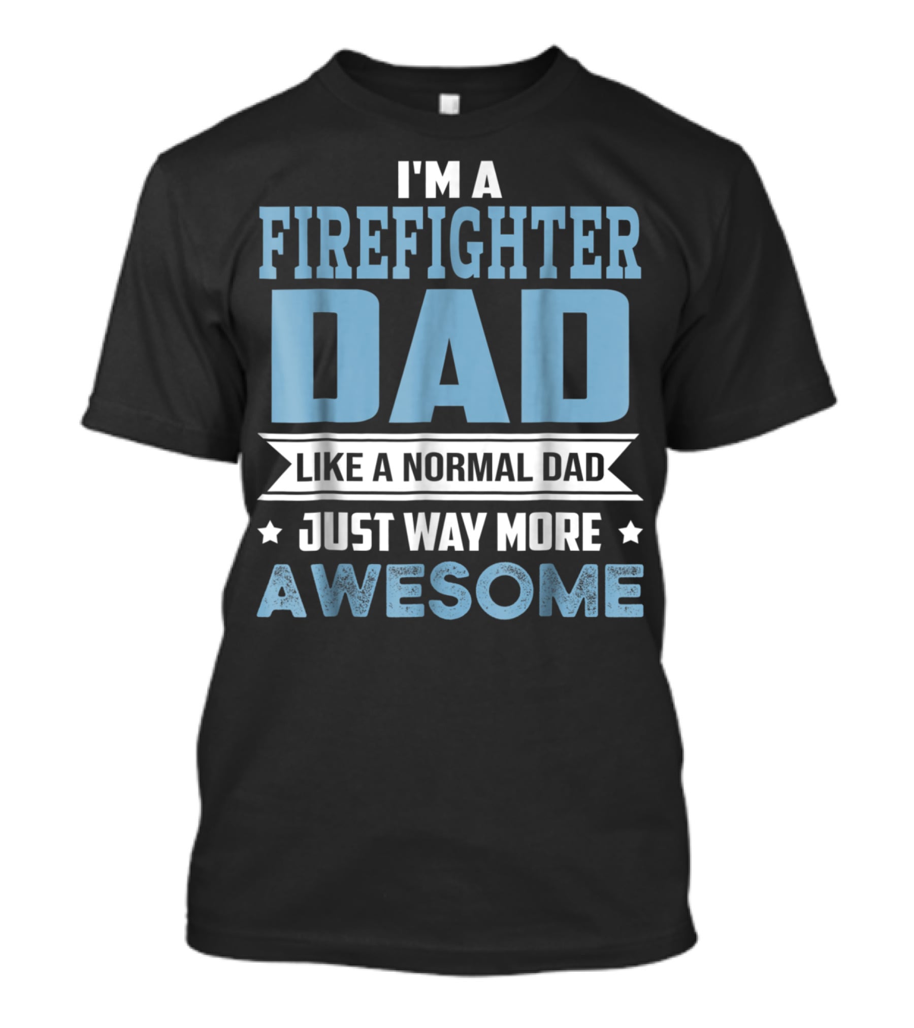 I'm A Firefighter Dad Like A Normal Dad Just Way More Awesome T-Shirt