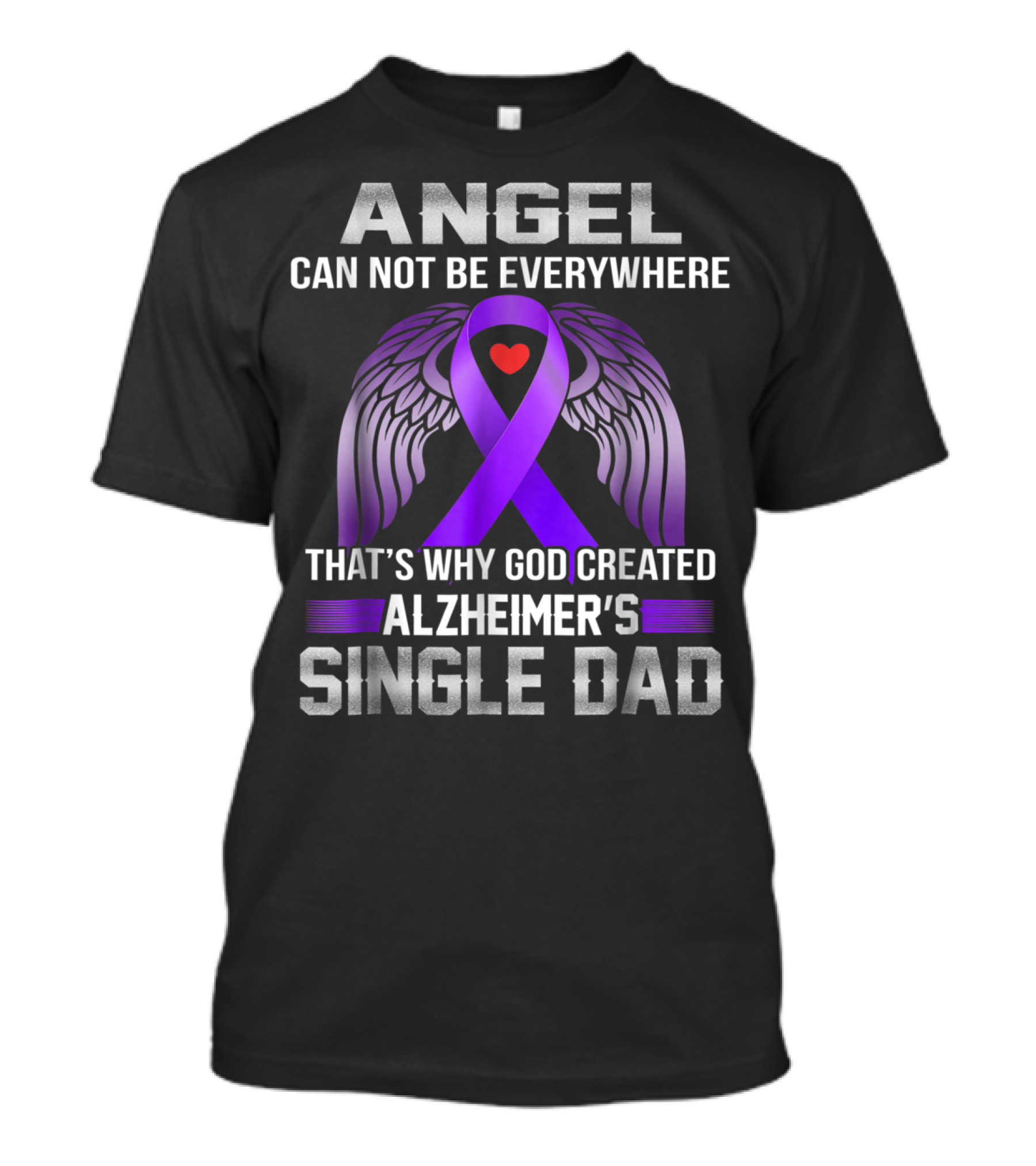 Angel Can Not Be Everywhere That's Why God Created Alzheimer's Single Dad T-Shirt