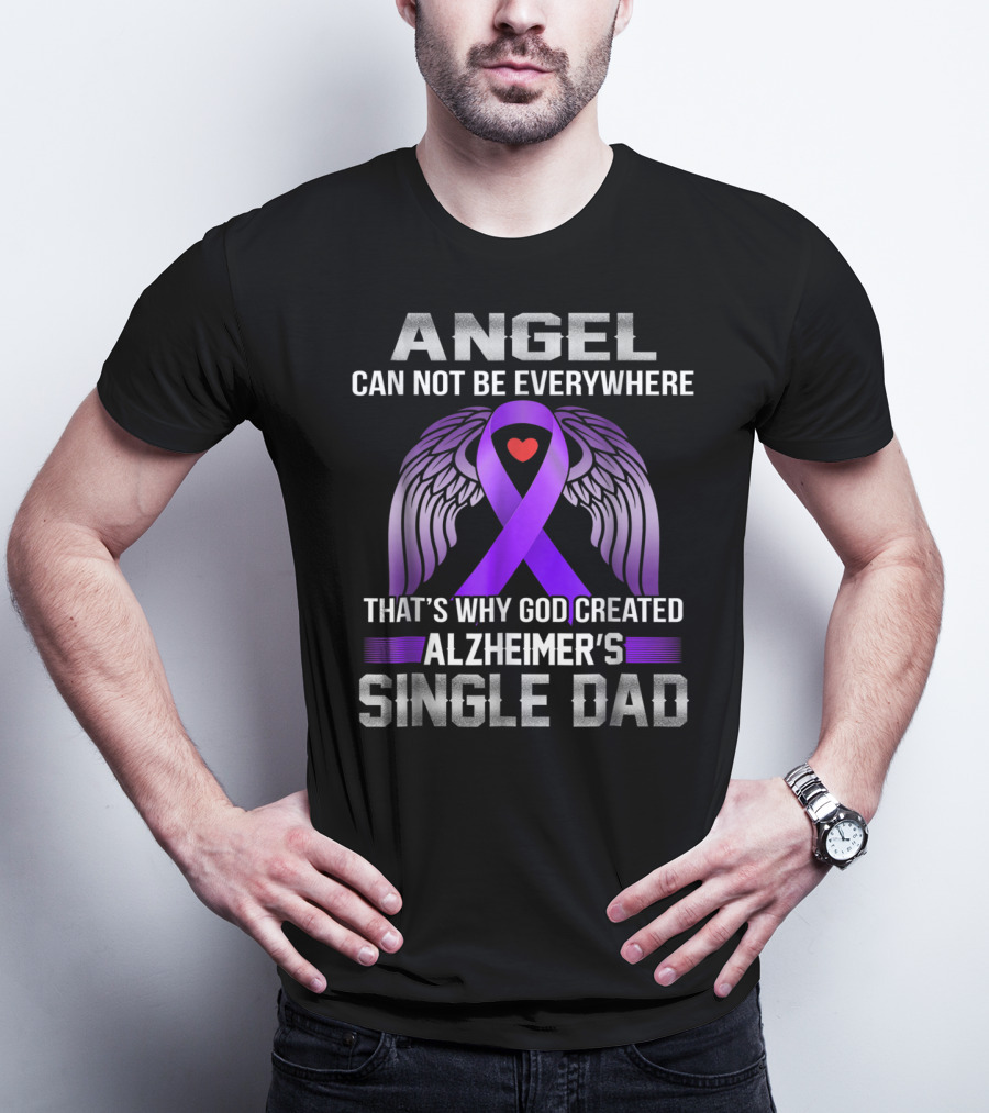 Angel Can Not Be Everywhere That's Why God Created Alzheimer's Single Dad T-Shirt