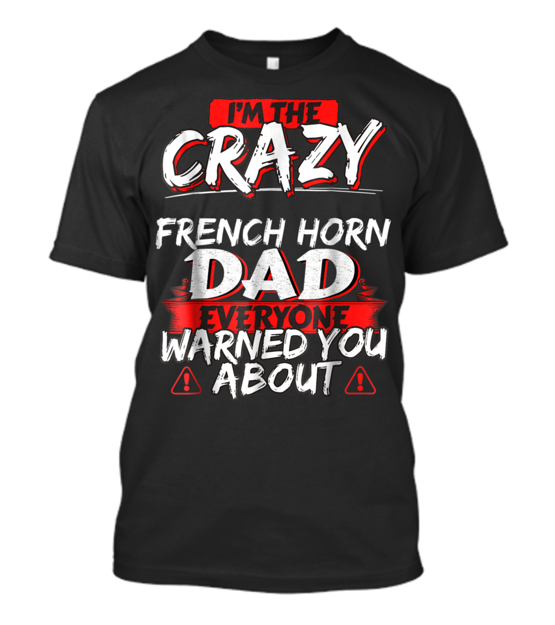 I'm The Crazy French Horn Dad Everyone Warned You About T-Shirt