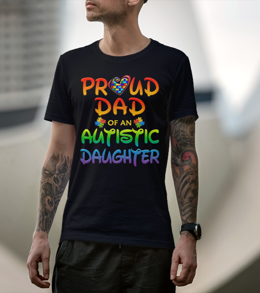 Proud Dad Of An Autistic Daughter Autism Awareness Heart Puzzle Piece T-Shirt