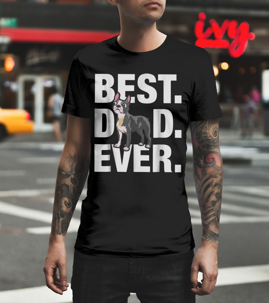 Best Dad Ever Boston Terrier Lover88 Funniest T-Shirt