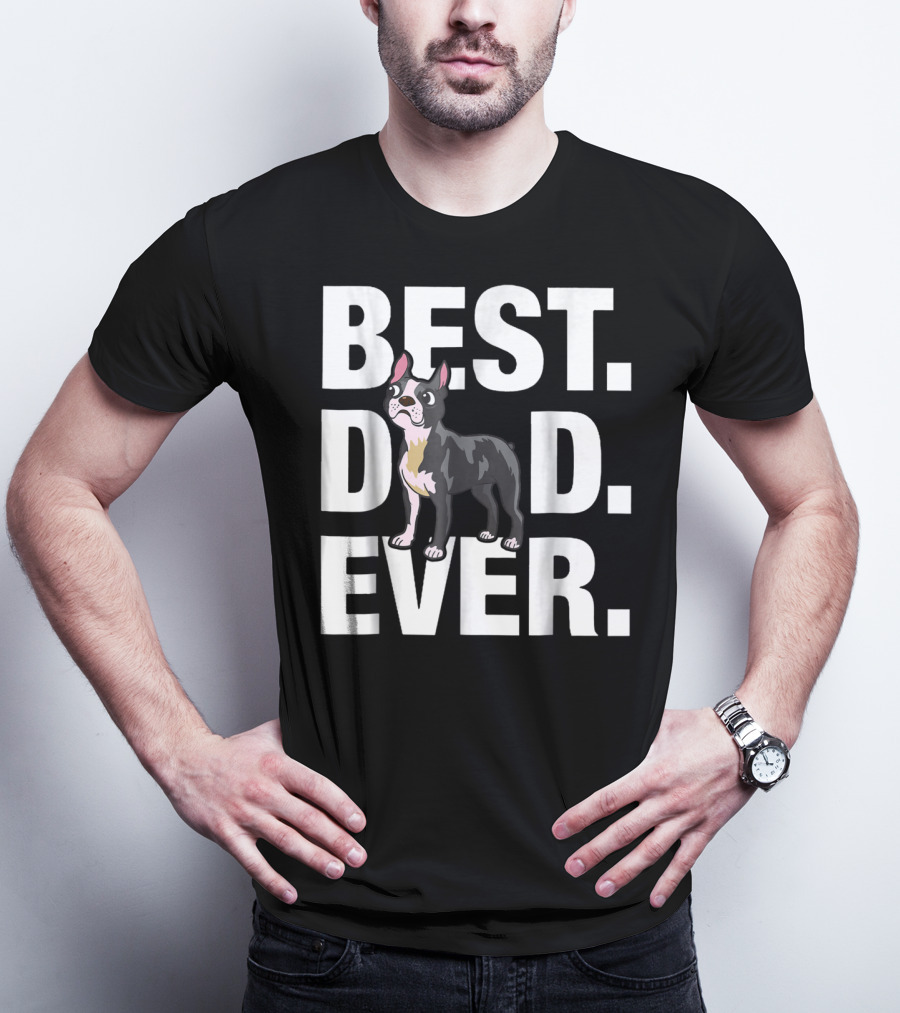 Best Dad Ever Boston Terrier Lover88 Funniest T-Shirt