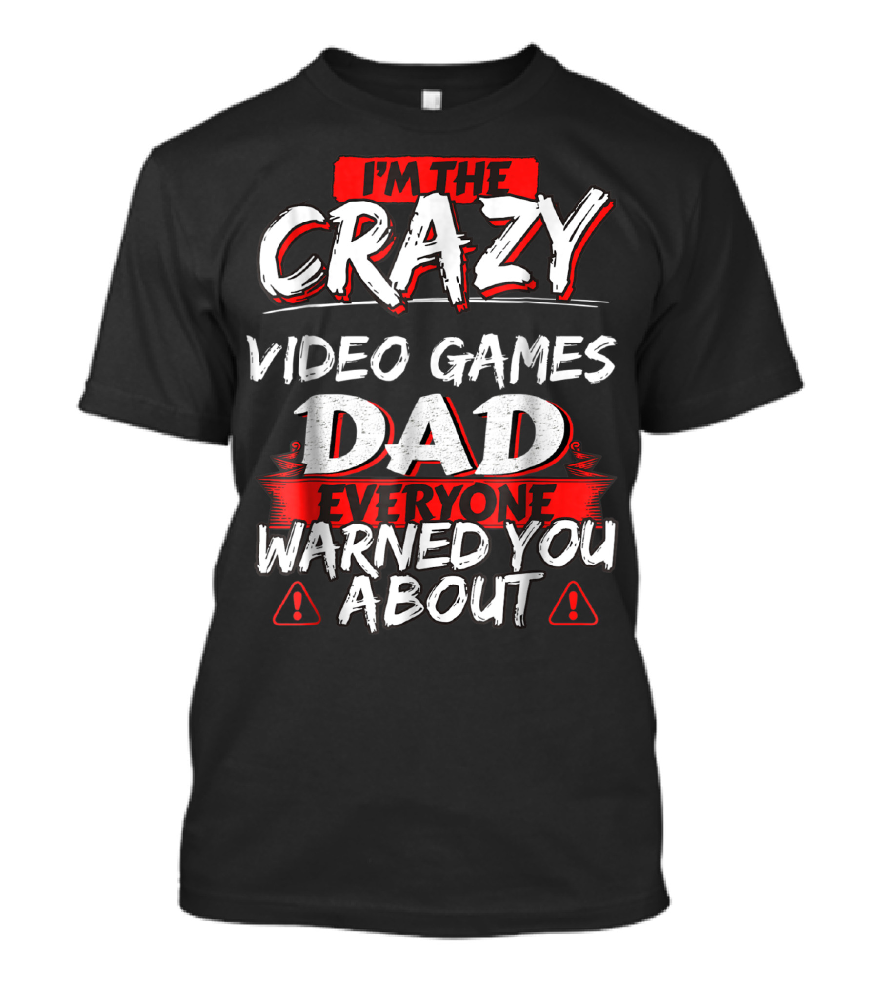 I'm The Crazy Video Games Dad Everyone Warned You About T-Shirt