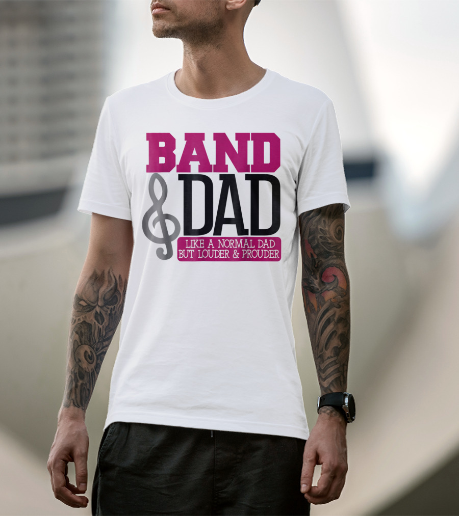 Band Dad Like A Normal Dad But Louder And Prouder T-Shirt
