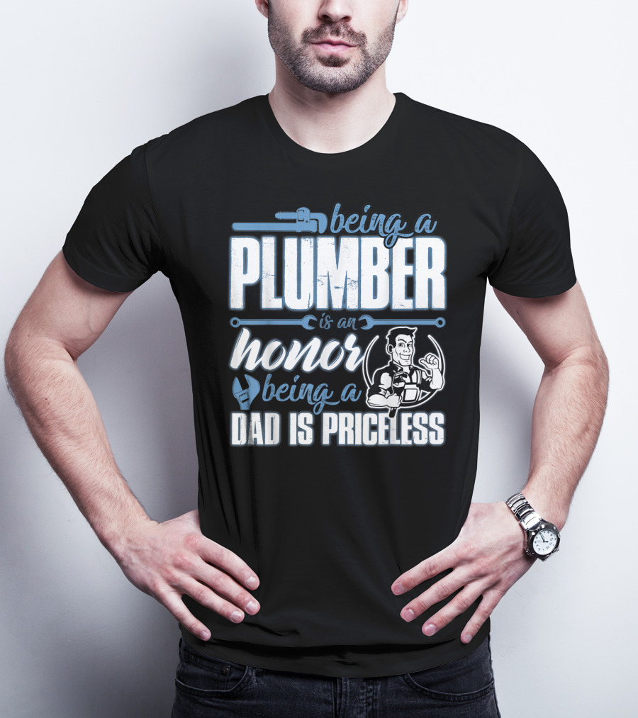 Being A Plumber Is An Honor Being A Dad Is Priceless T-Shirt