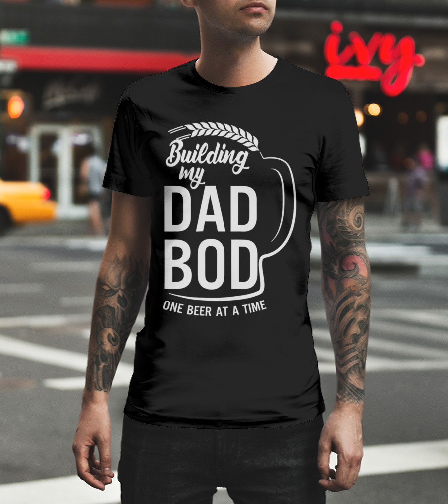 Building My Dad Bod One Beer At A Time T-Shirt