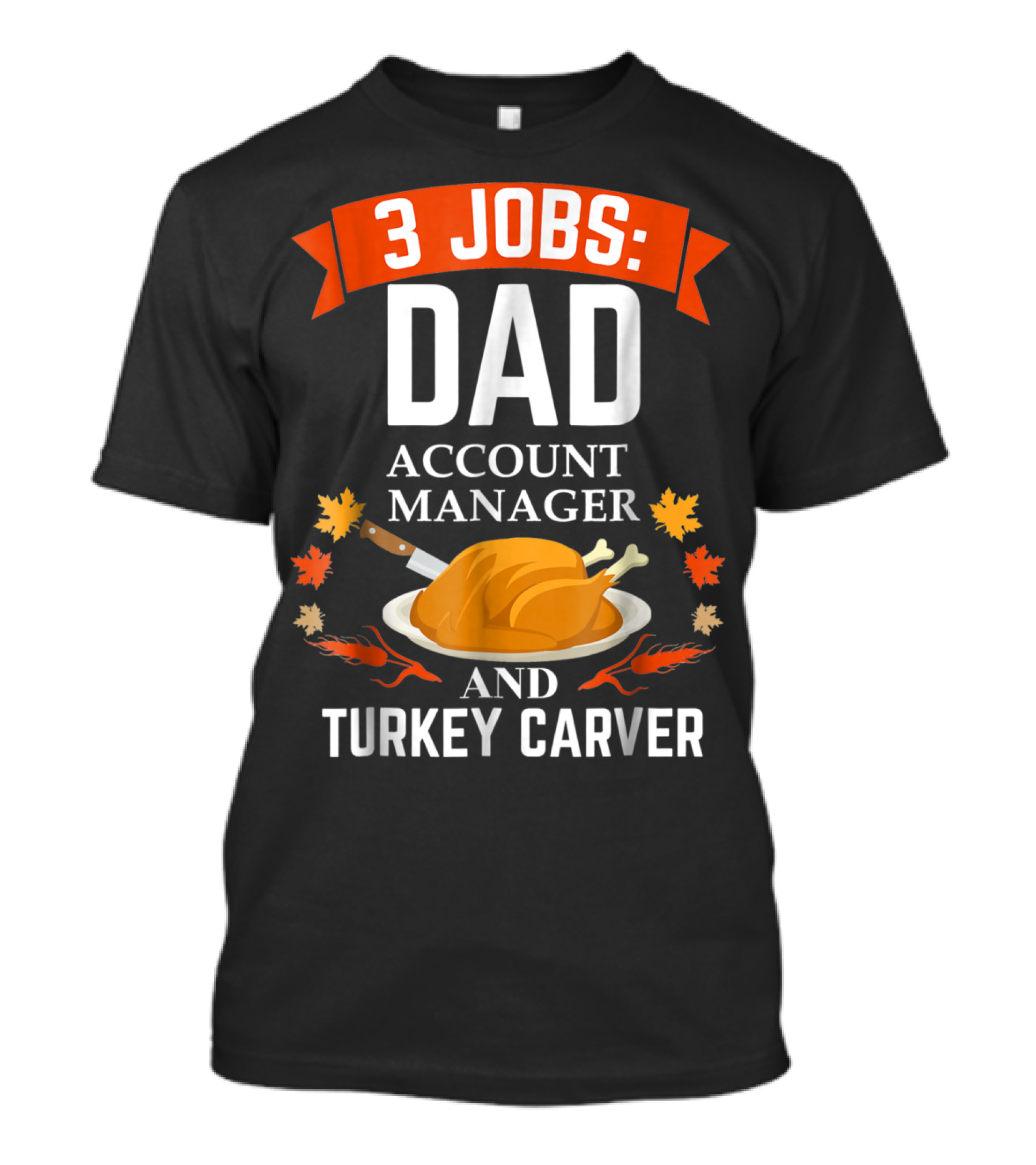 3 Jobs Dad Account Manager And Turkey Carver T-Shirt