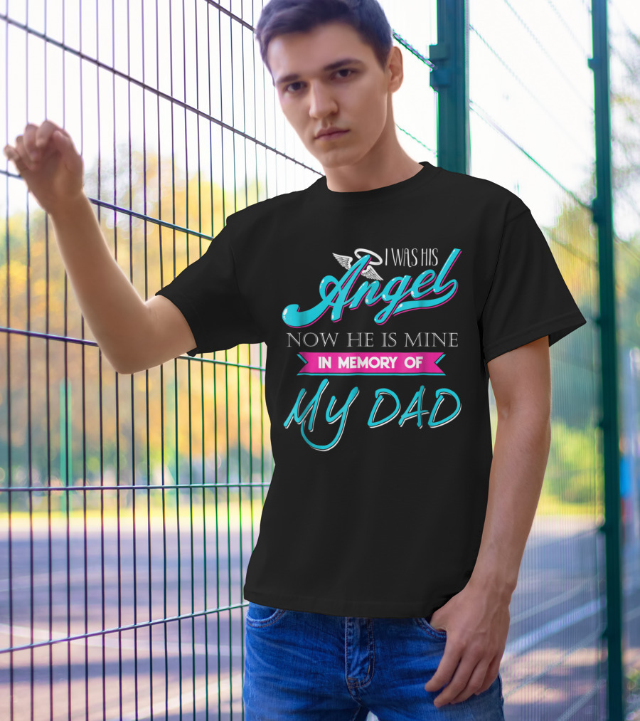 I Was His Angel Now He Is Mine In Memory Of My Dad T-Shirt
