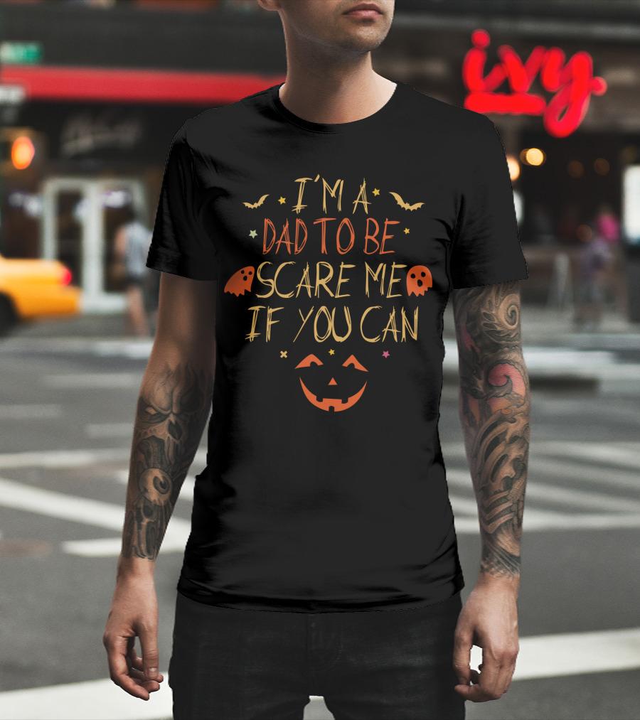 I'm A Dad To Be Scare Me If You Can Halloween Pumpkin Ghosts Bats T-Shirt