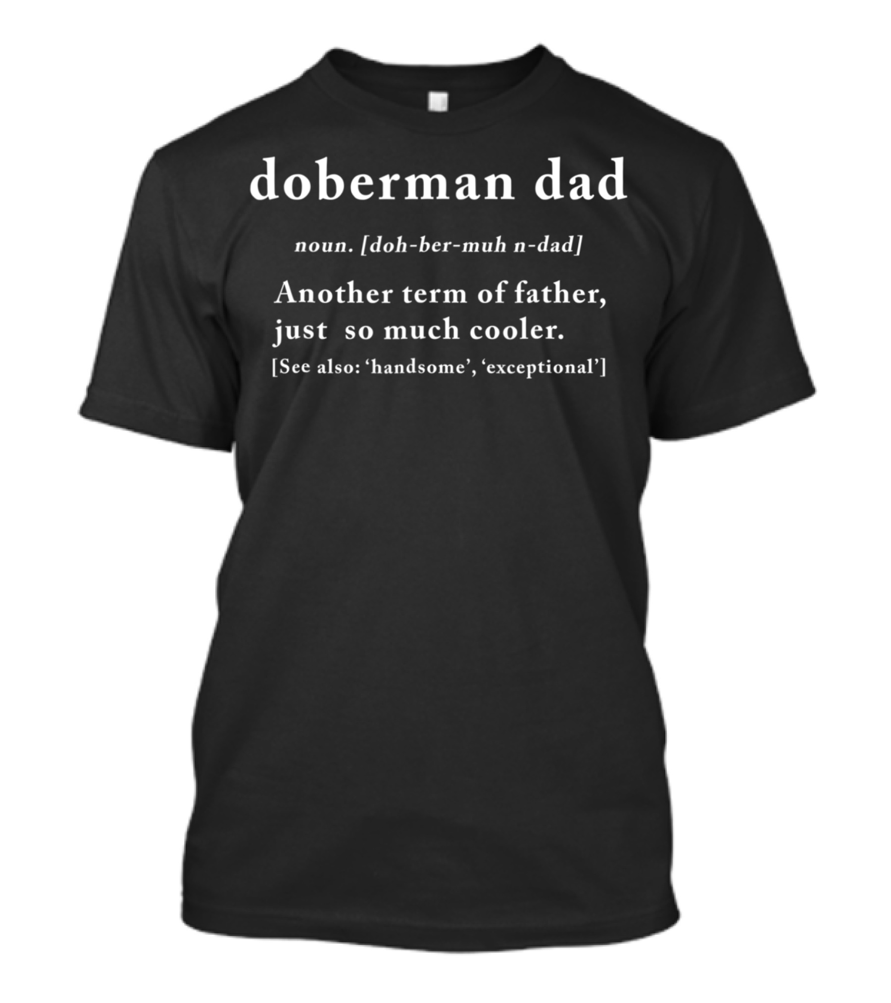 Doberman Dad Noun Definition Another Term Of Father Just So Much Cooler Handsome Exceptional T-Shirt