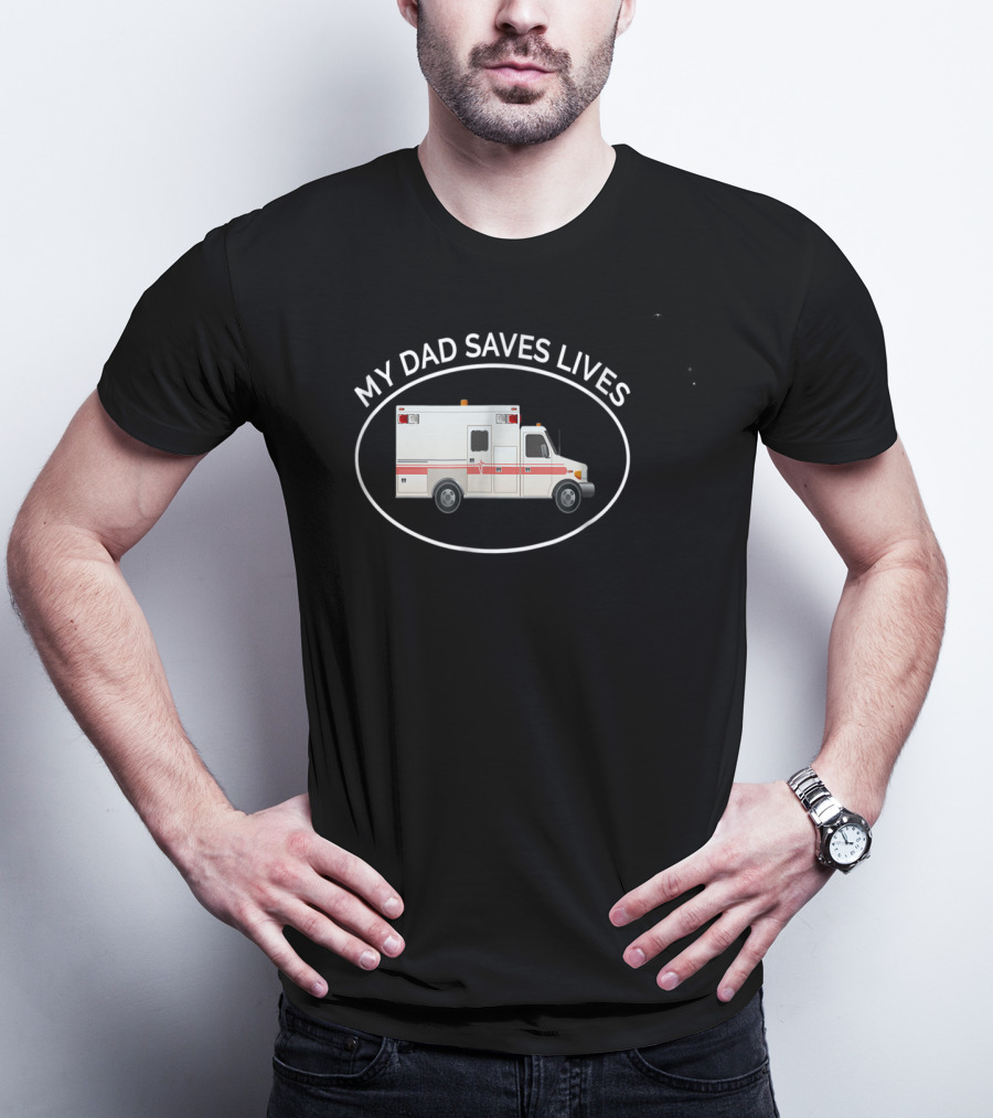 My Dad Saves Lives Ambulance EMT Paramedic T-Shirt
