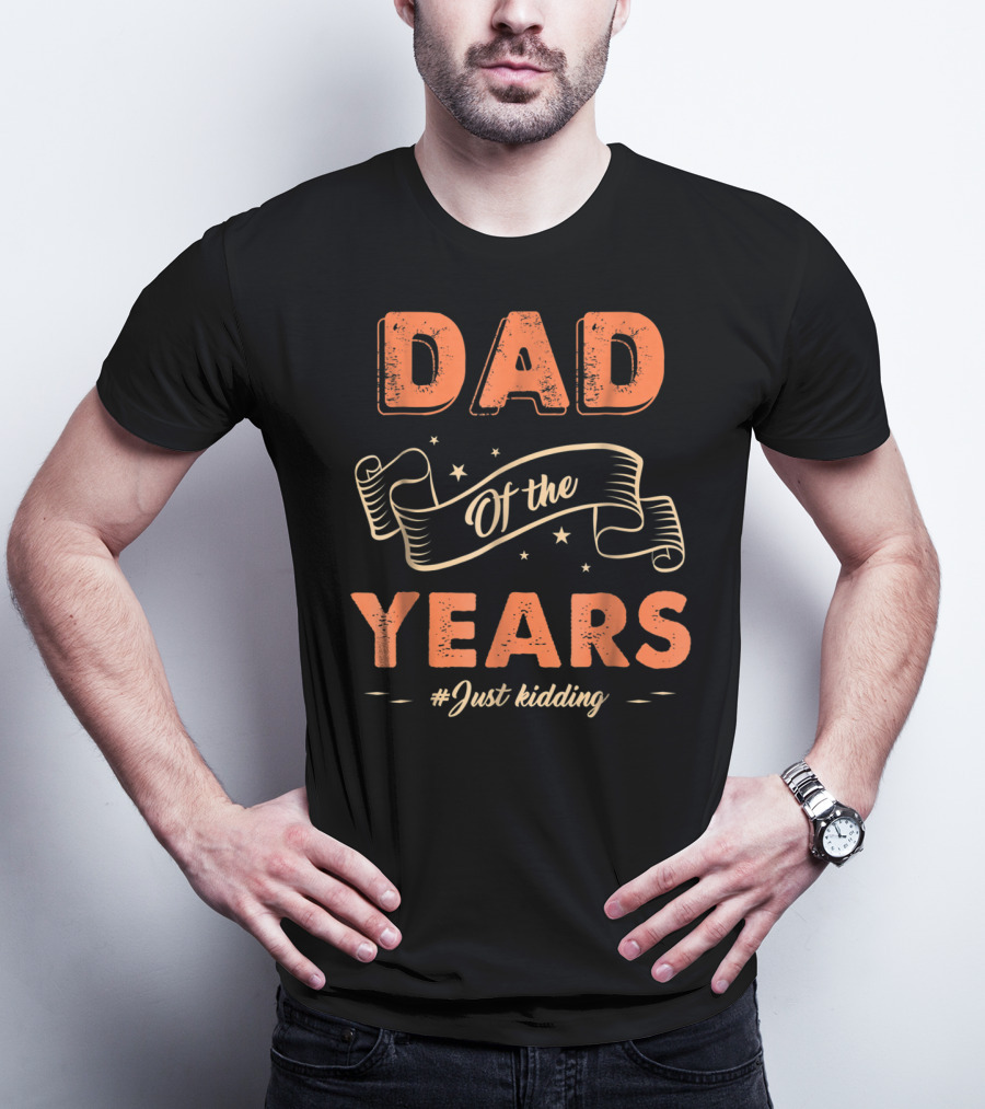 Dad Of The Years Just Kidding Funny Fathers Day T-Shirt