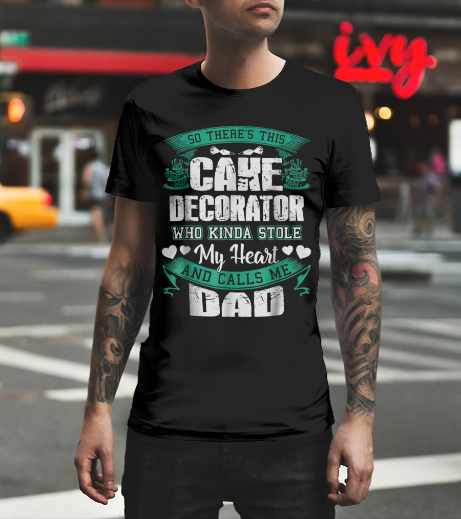 SO THERE'S THIS CAKE DECORATOR WHO KINDA STOLE MY HEART AND CALLS ME DAD T-Shirt