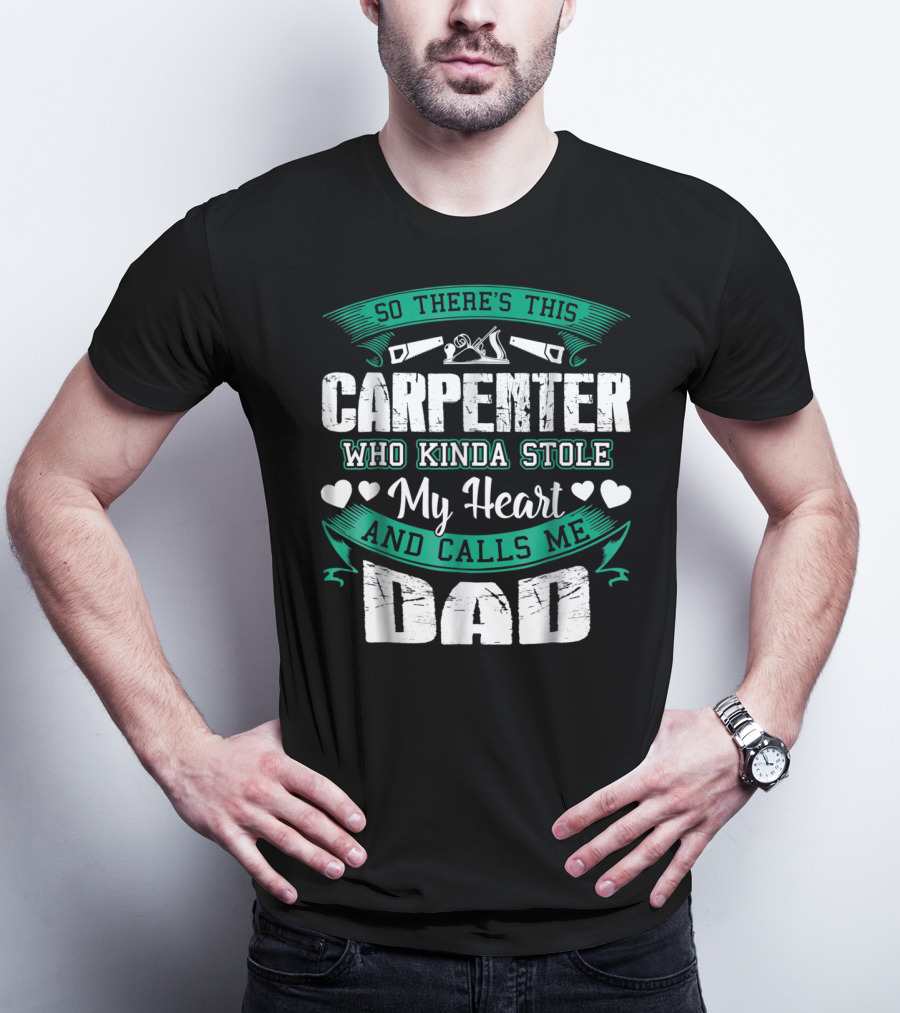 So There's This Carpenter Who Kinda Stole My Heart And Calls Me Dad T-Shirt