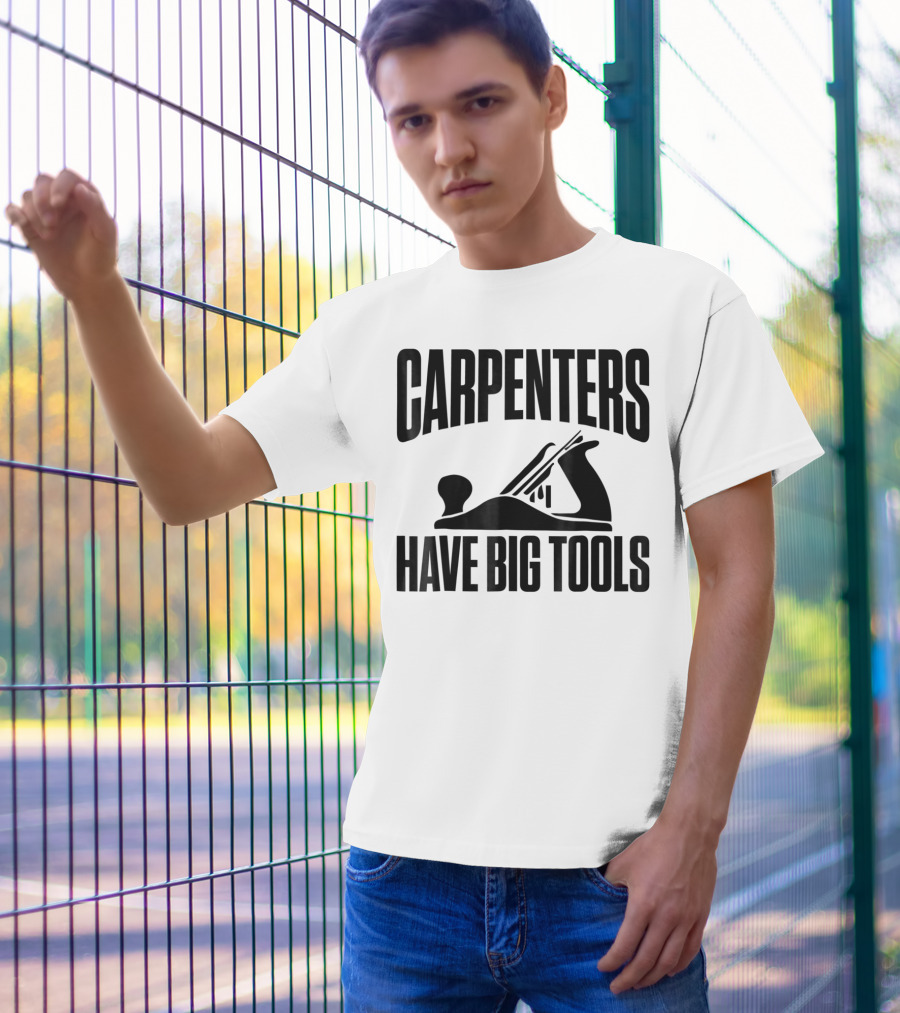 Carpenters Have Big Tools Grandpa Father T-Shirt