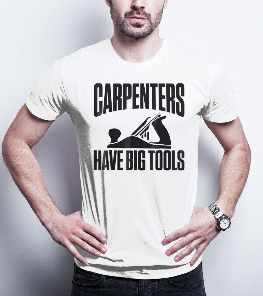 Carpenters Have Big Tools Grandpa Father T-Shirt