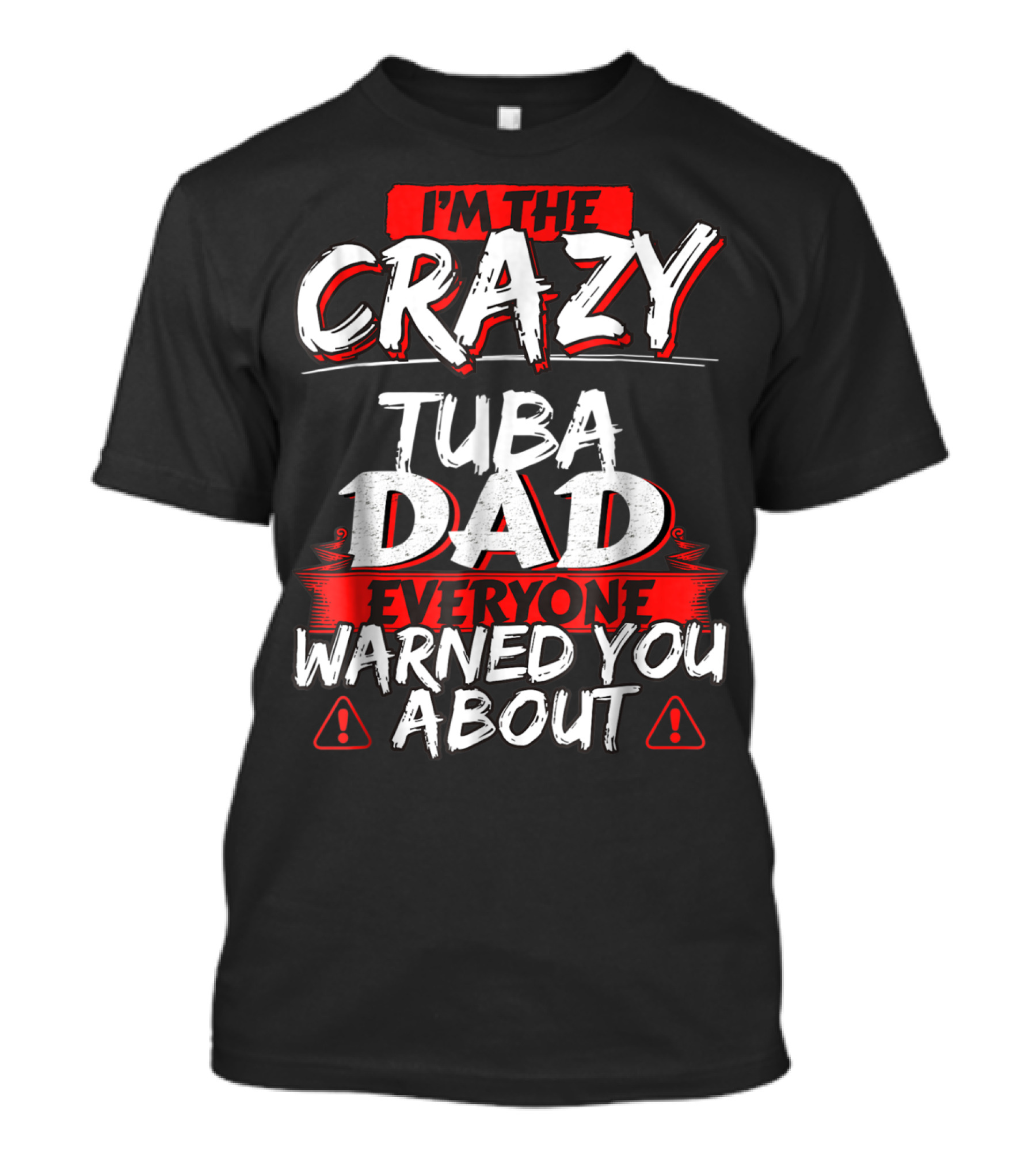 I'm The Crazy Tuba Dad Everyone Warned You About T-Shirt