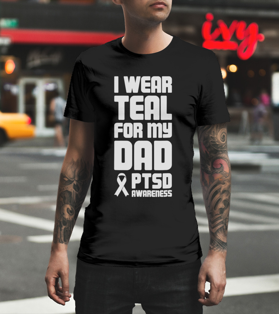 I Wear Teal For My Dad PTSD Awareness T-Shirt