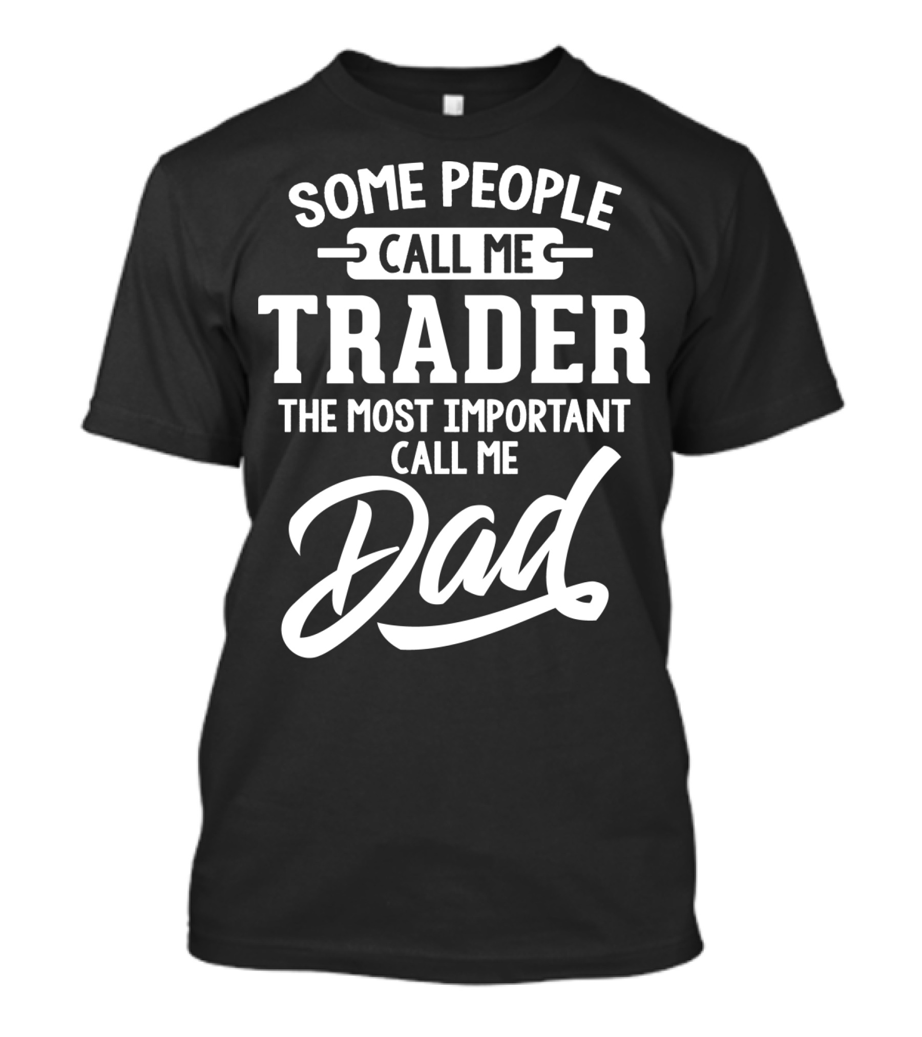 Some People Call Me Trader The Most Important Call Me Dad Father's Day Dad29 T-Shirt