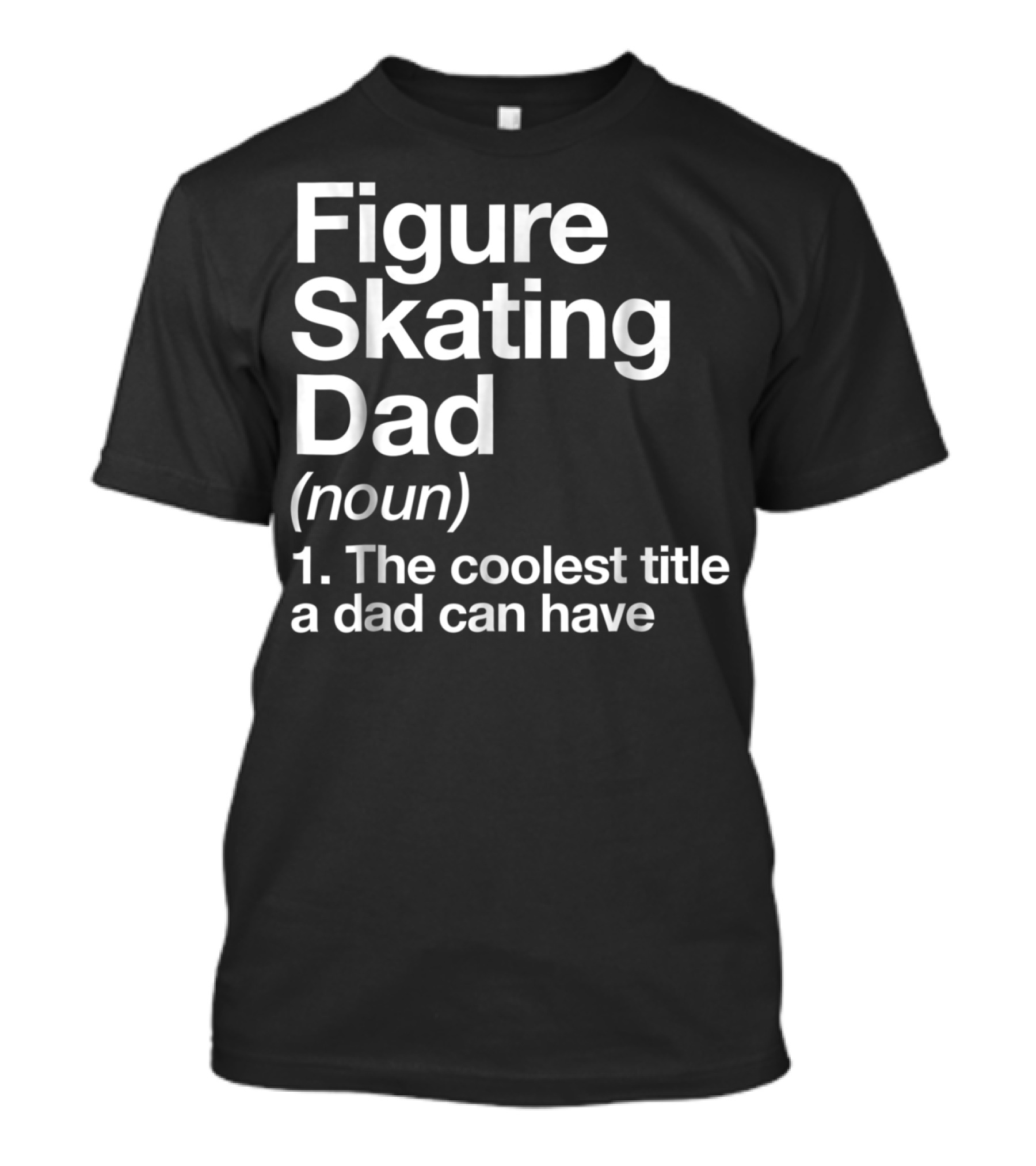 Figure Skating Dad Noun The Coolest Title A Dad Can Have T-Shirt