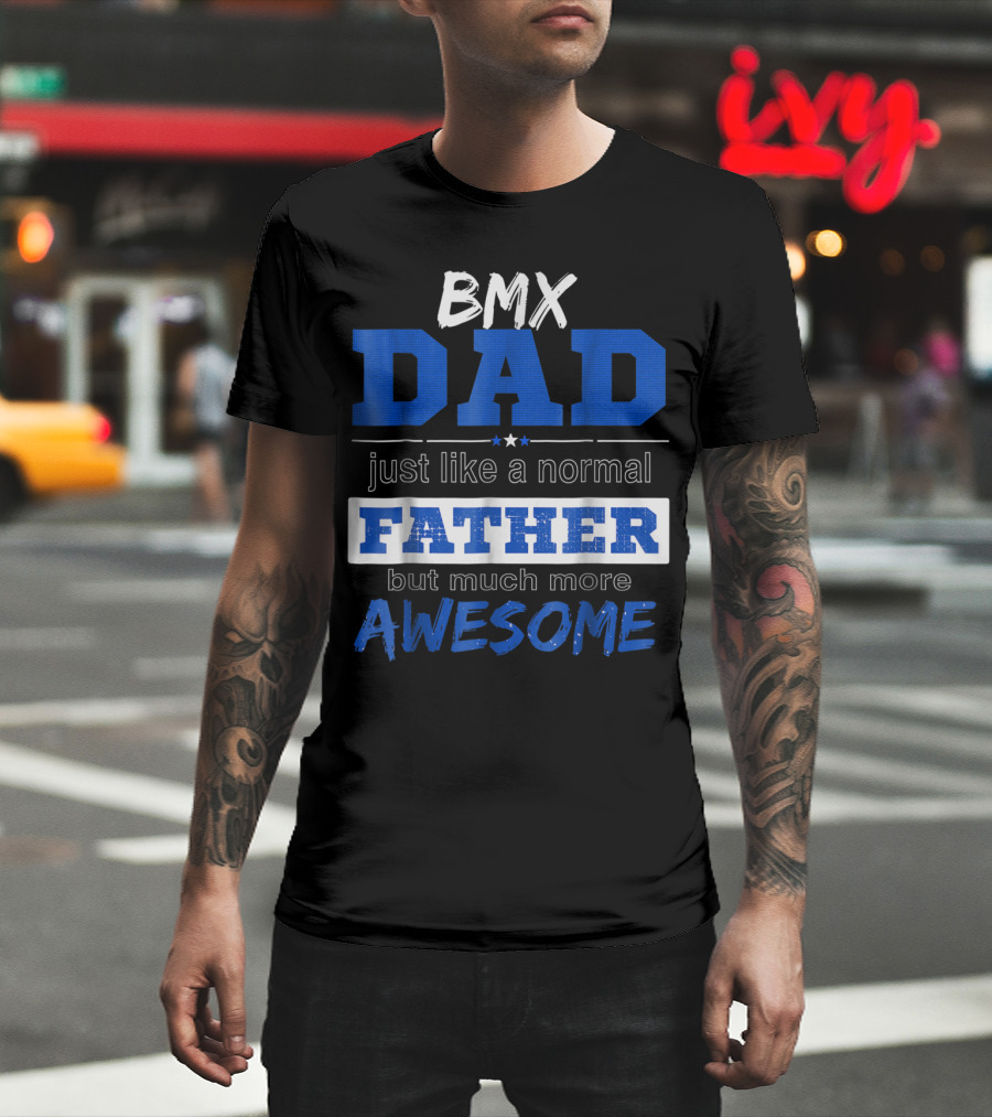 BMX Dad Just Like A Normal Father But Much More Awesome T-Shirt
