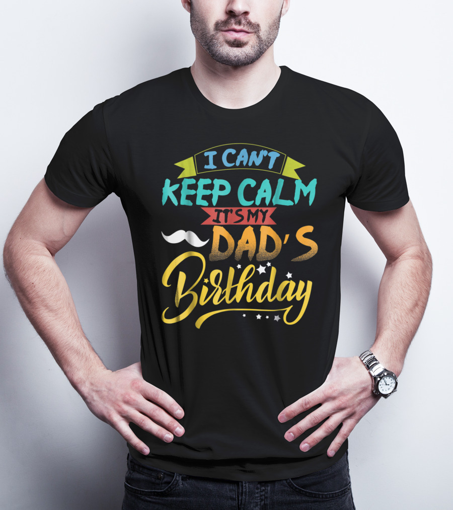 I Can't Keep Calm It's My Dad's Birthday Moustache T-Shirt