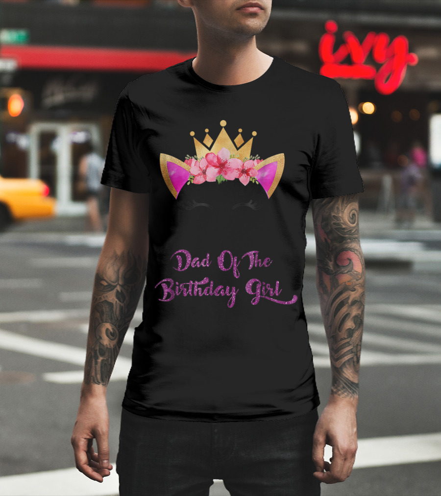 Dad Of The Birthday Girl Unicorn Crown Flowers Matching Outfit 49 T-Shirt
