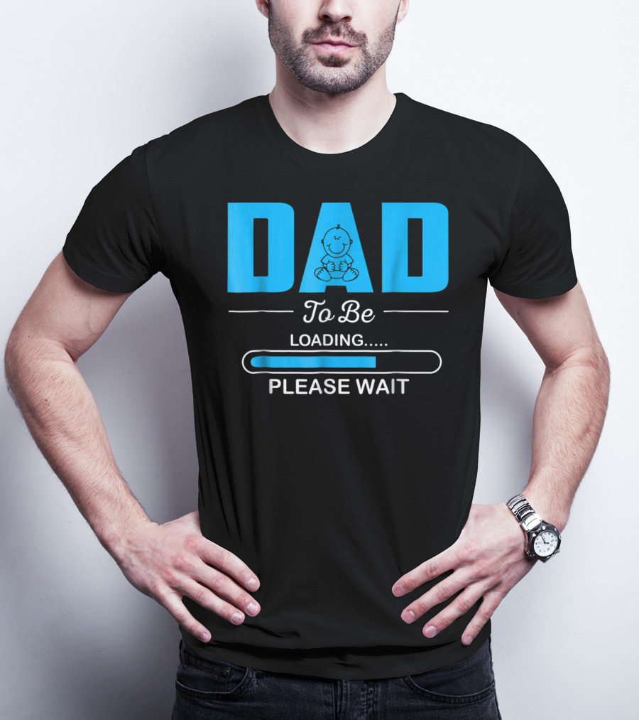 DAD To Be Loading Funny Please Wait First Time Dad T-Shirt