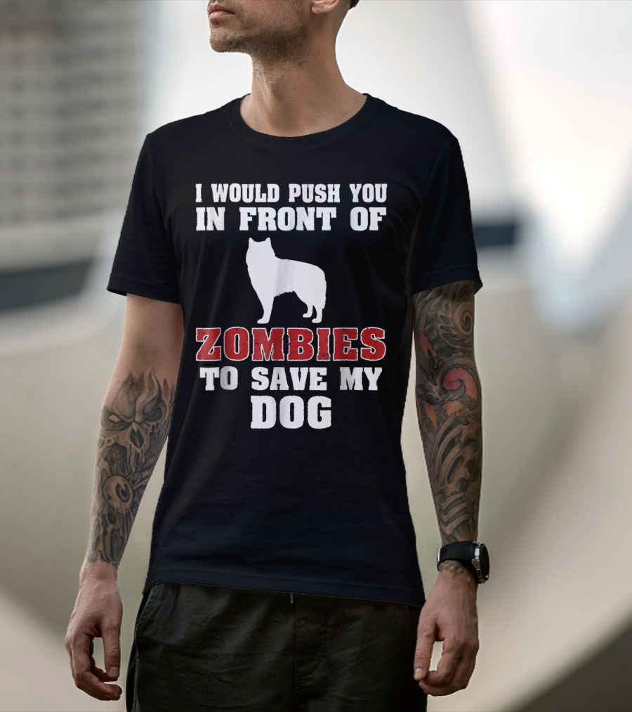Alaskan Malamute Dog I Would Push You In Front Of Zombies To Save My Dog Halloween Mom Dad Funny T-Shirt
