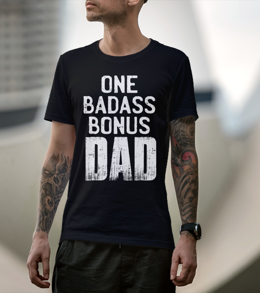 One Badass Bonus Dad T-Shirt