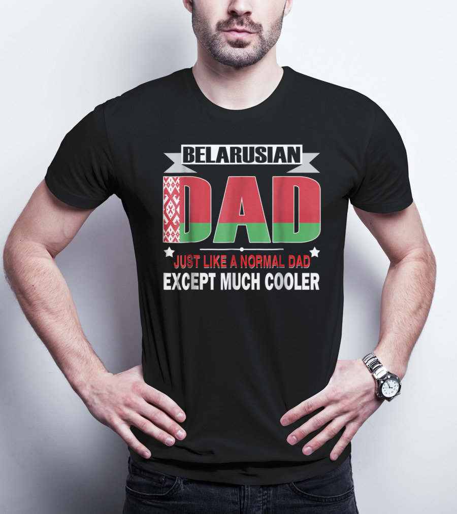 Belarusian Dad Just Like A Normal Dad Except Much Cooler Flag Elements T-Shirt