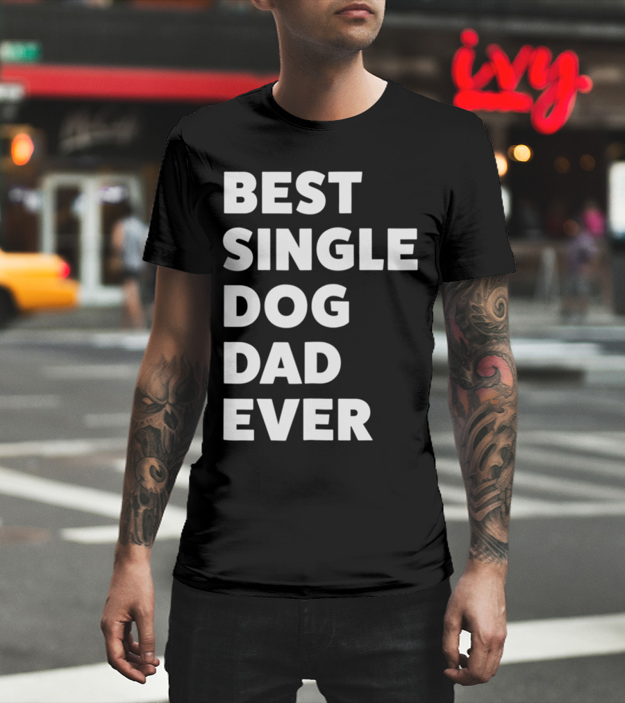 Best Single Dog Dad Ever Funny Sarcastic Men90 T-Shirt