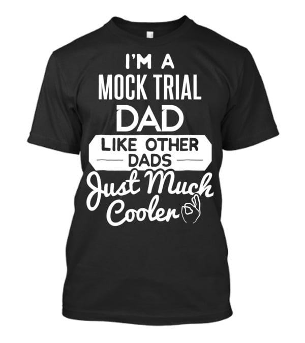 I'm A Mock Trial Dad Like Other Dads Just Much Cooler T-Shirt