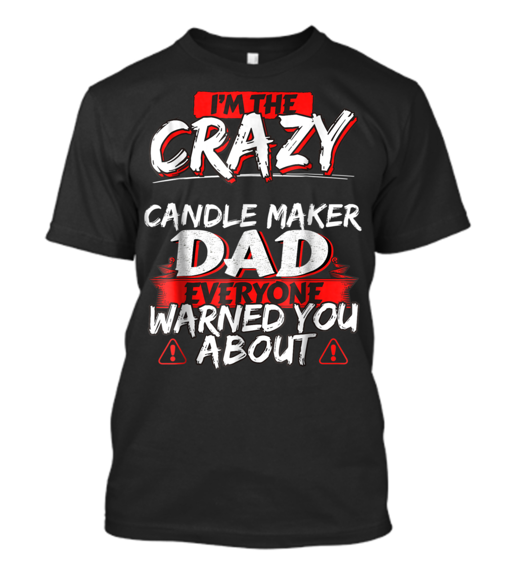 I'm The Crazy Candle Maker Dad Everyone Warned You About T-Shirt