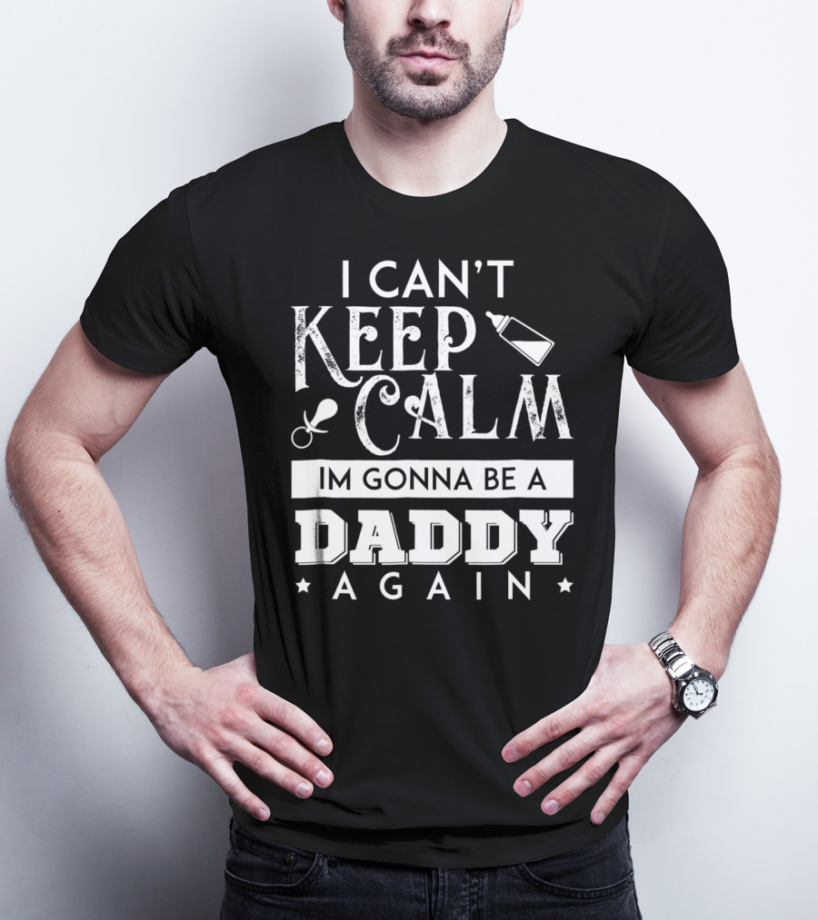 I Can't Keep Calm I'm Gonna Be A Daddy Again Expectant Father Future Daddy Calm59 T-Shirt