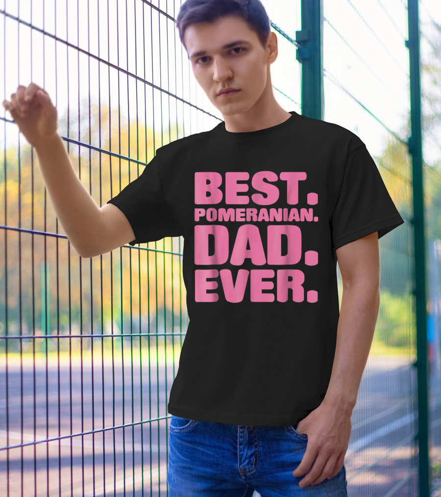 BEST POMERANIAN DAD EVER BEST POMERANIAN DAD EVER T-Shirt