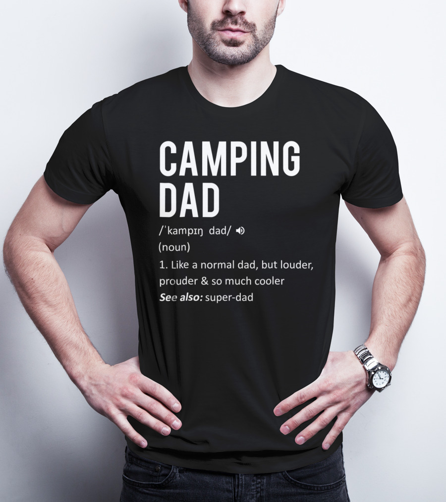 Camping Dad Definition Like A Normal Dad Louder Prouder So Much Cooler See Also Super-Dad T-Shirt