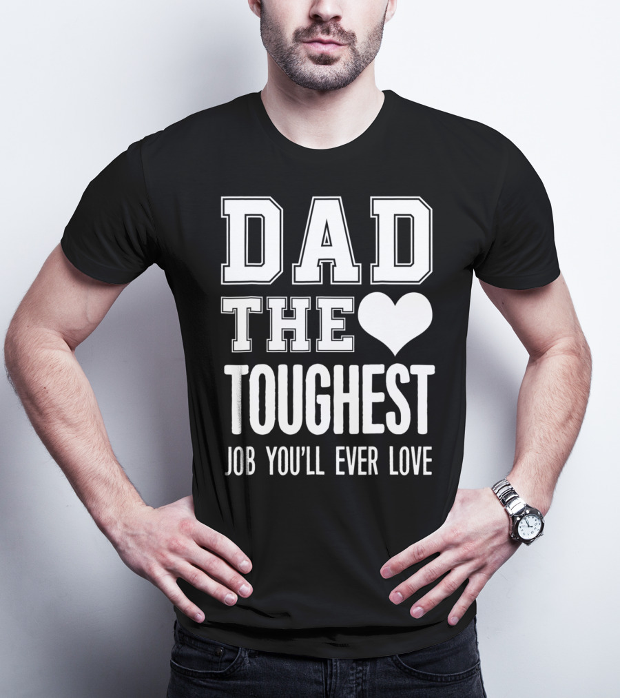 Dad The Heart Toughest Job You'll Ever Love T-Shirt