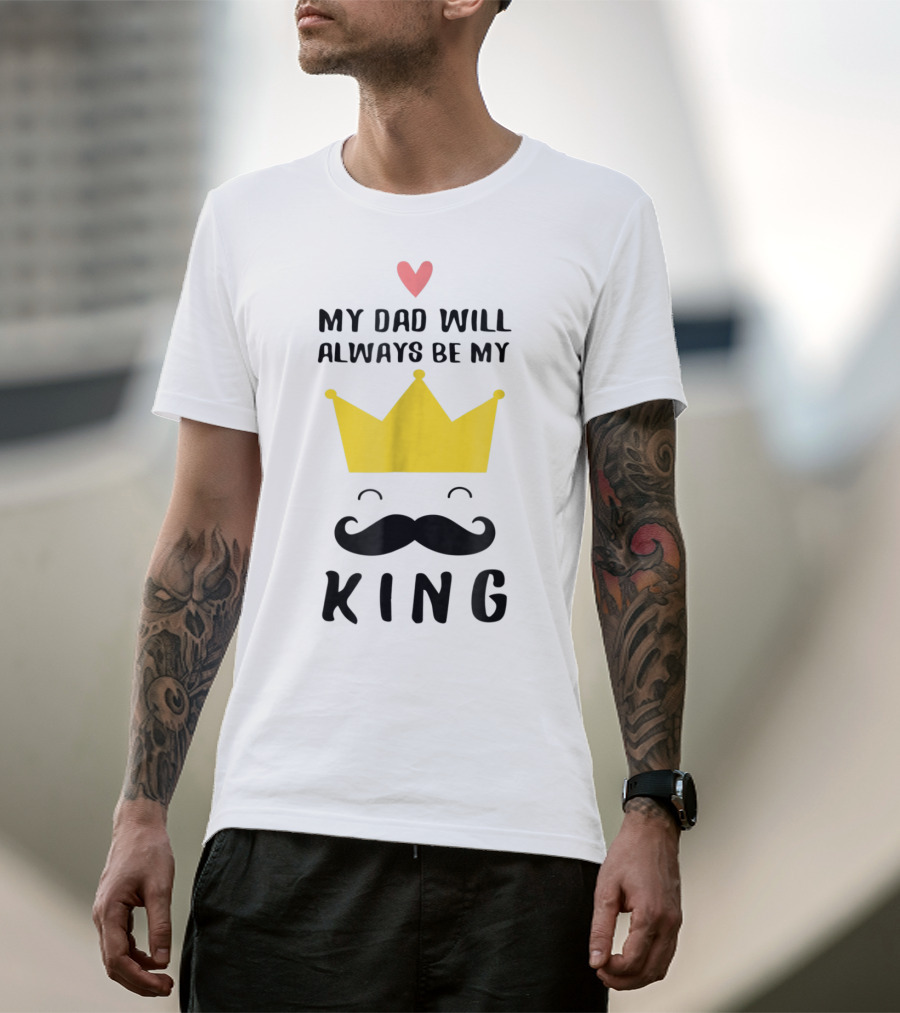 My Dad Will Always Be My King T-Shirt