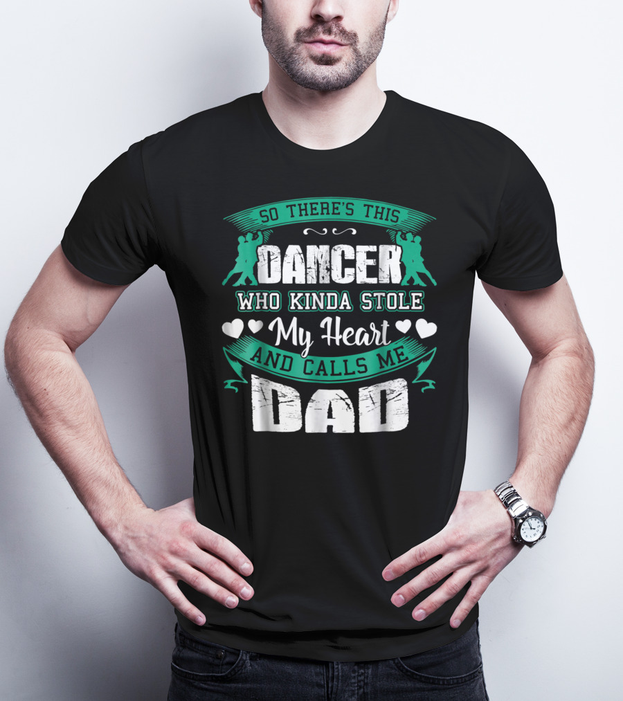 So There's This Dancer Who Kinda Stole My Heart And Calls Me Dad T-Shirt
