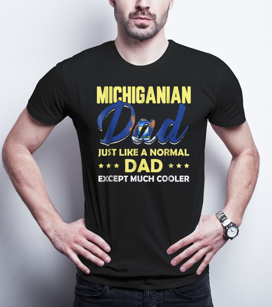 Michiganian Dad Just Like A Normal Dad Except Much Cooler T-Shirt